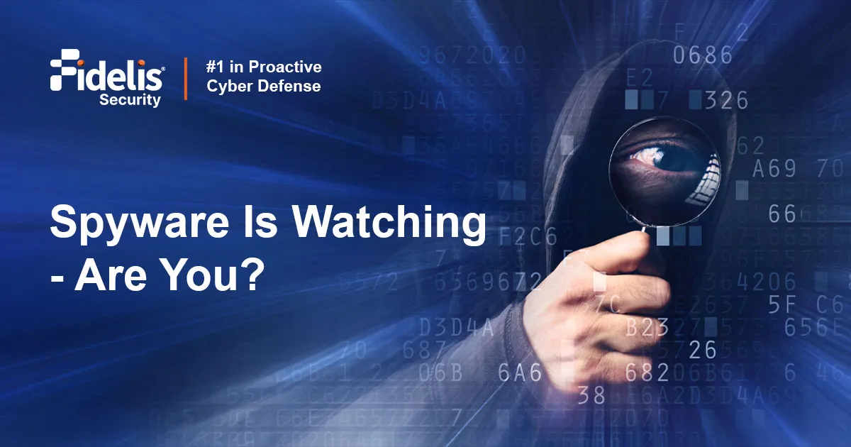 What Is Spyware? Learn the Types, Risks, and Protection Tips | Fidelis ...